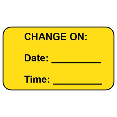 Label: CHANGE ON: Date:___, Time:___