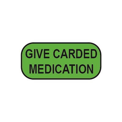 Label: Give Carded Medication