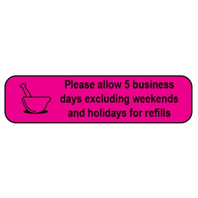 Label: Please Allow 5 Business Days...for Refills